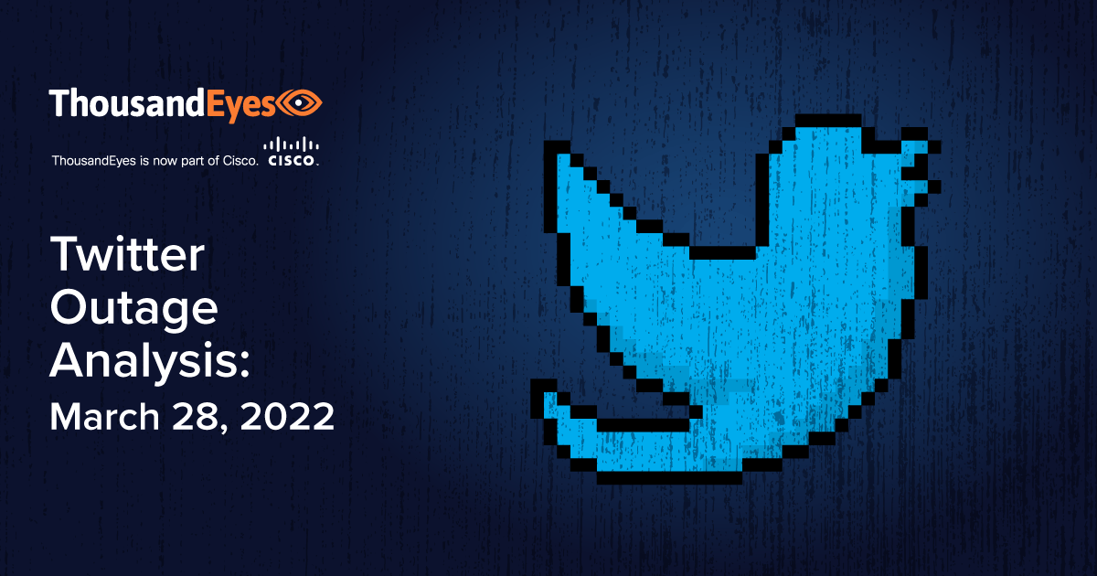 Twitter Outage Analysis: March 28, 2022 | ThousandEyes