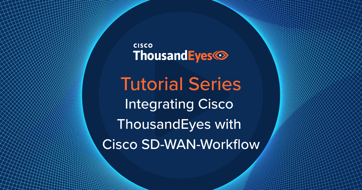 Tutorial: Integrating Cisco ThousandEyes with Cisco SD-WAN-Workflow