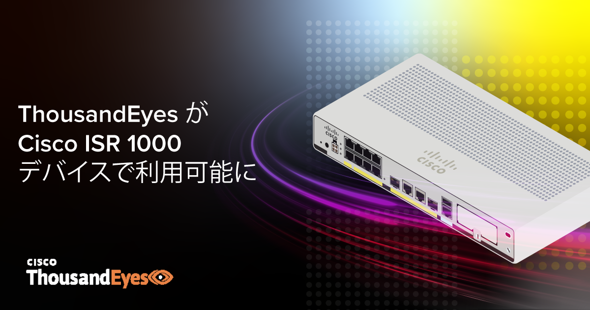 ThousandEyes が Cisco ISR 1000 デバイスで利用可能に