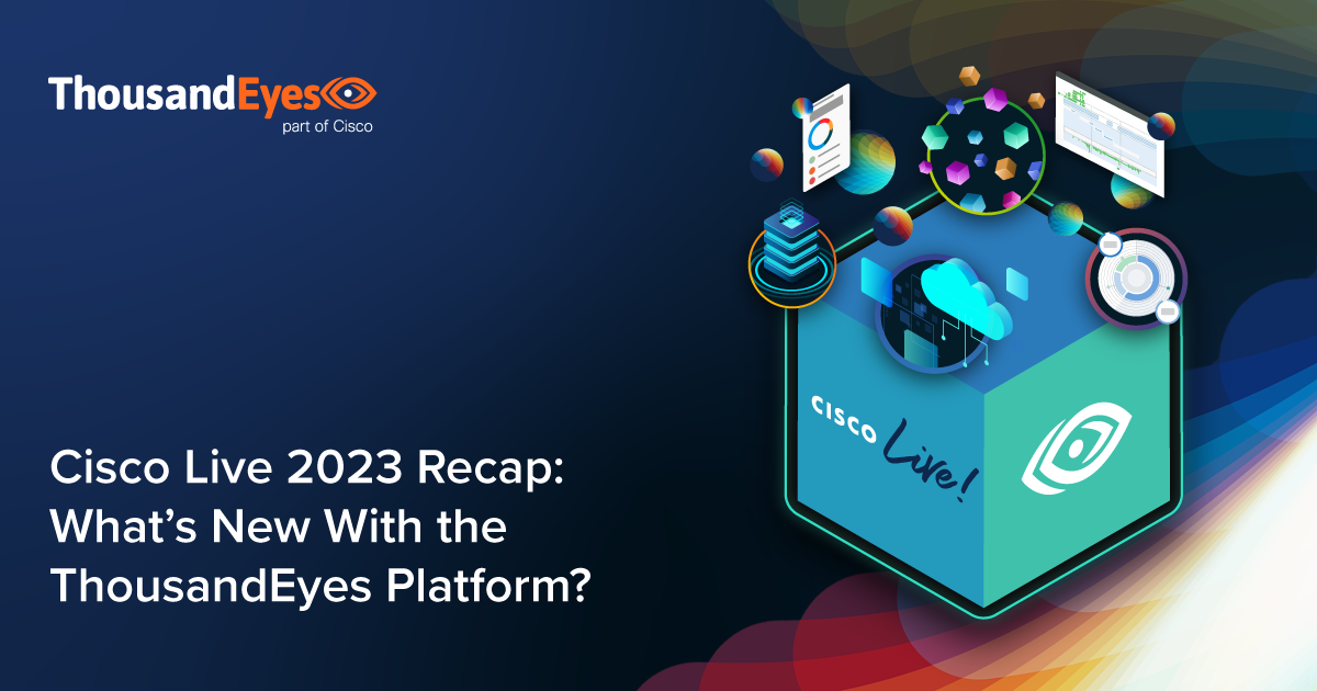 Cisco Live 2023 Recap: What’s New With the ThousandEyes Platform?