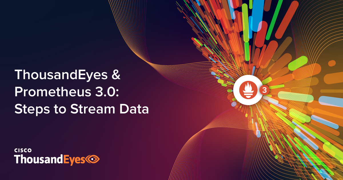 ThousandEyes & Prometheus 3.0: Steps To Stream Data