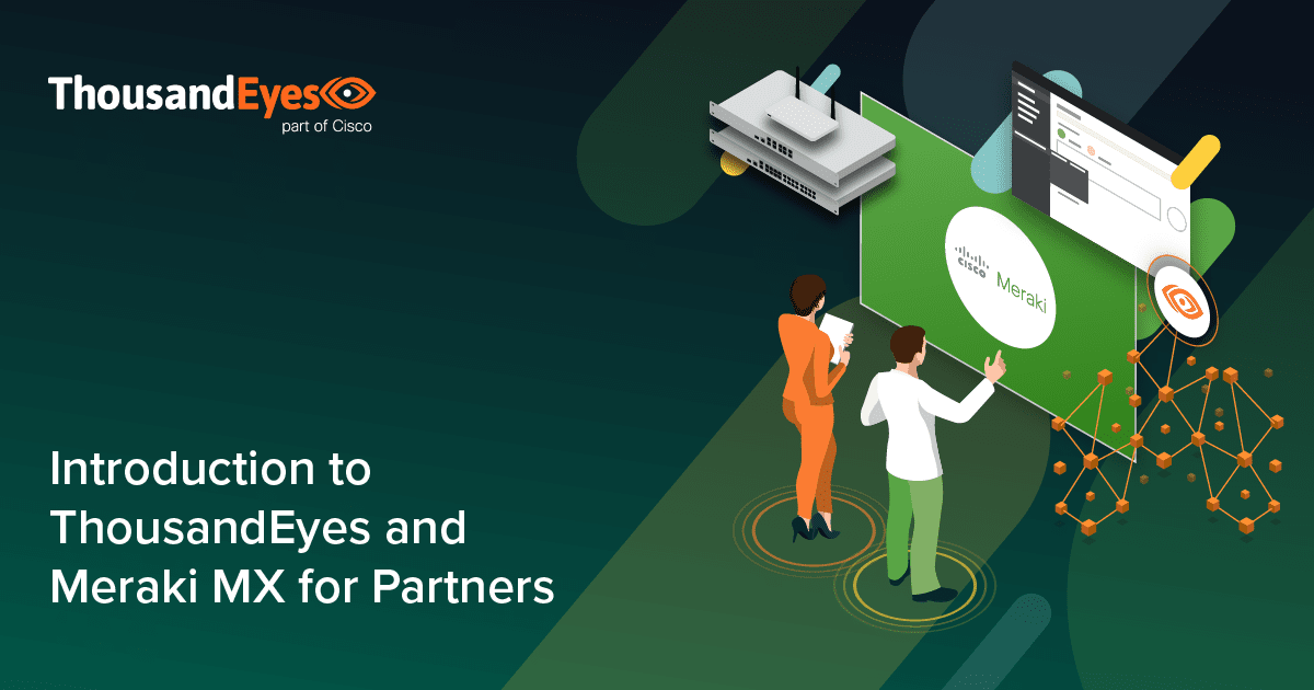 Introduction to ThousandEyes and Meraki MX for Partners