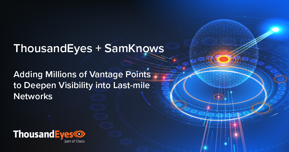 ThousandEyes + SamKnows — Adding Millions of Vantage Points to Deepen ...