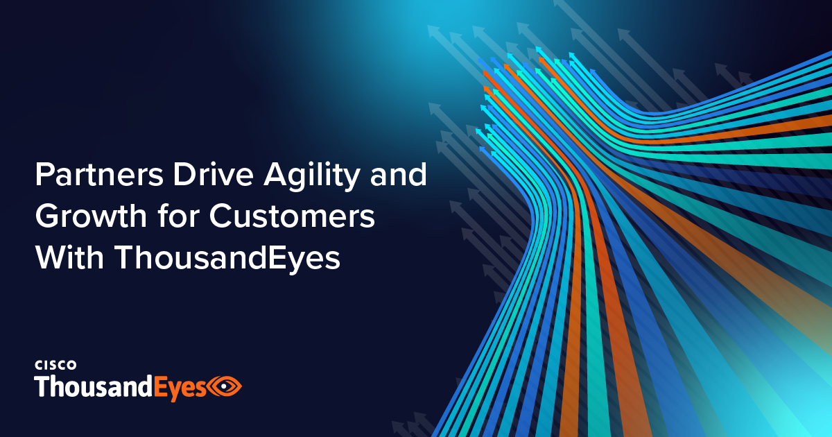 Partners Drive Agility for Customers With ThousandEyes