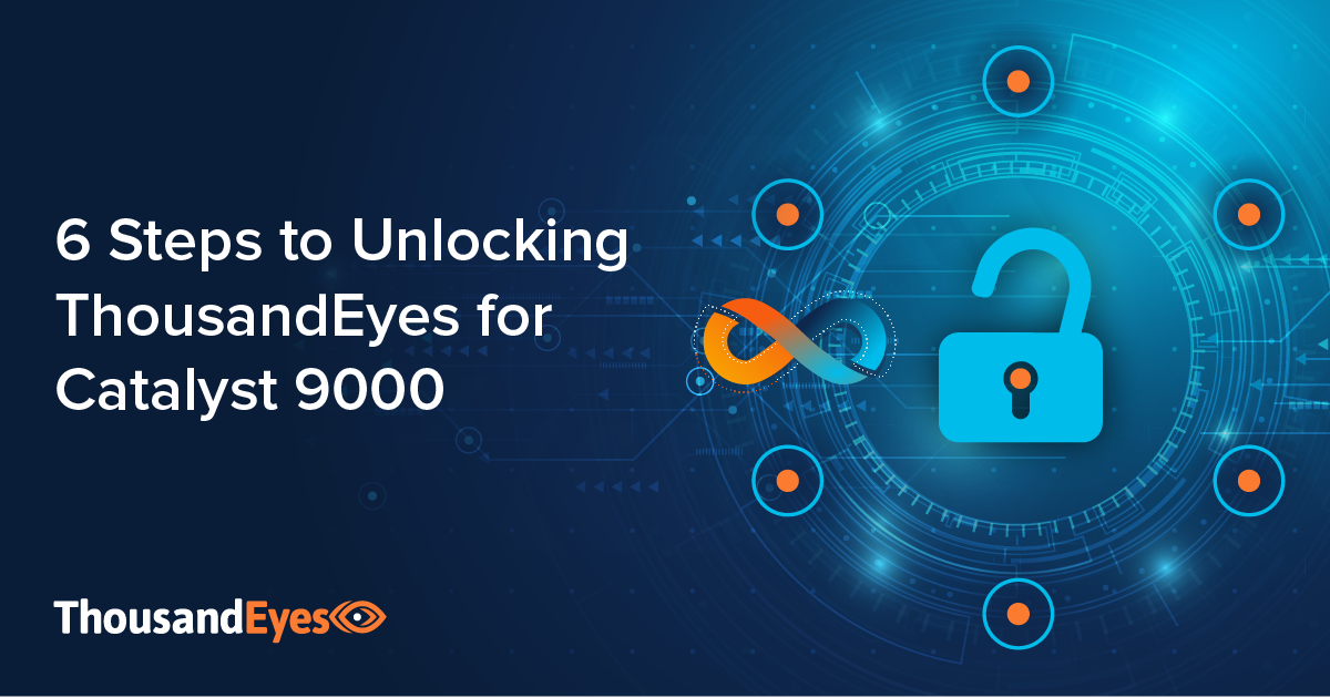 6 Steps to Unlocking ThousandEyes for Catalyst 9000