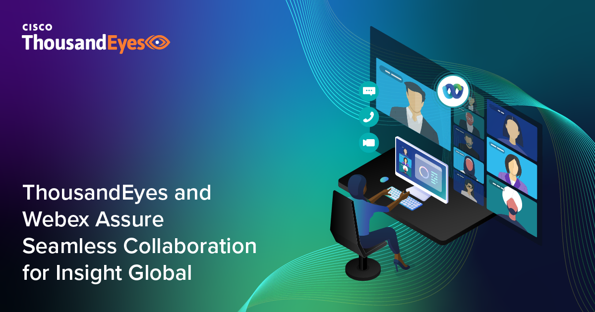 ThousandEyes and Webex Assure Seamless Collaboration for Insight Global