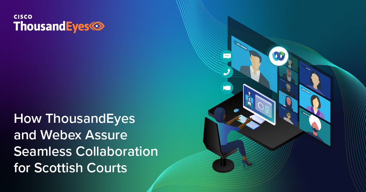 How ThousandEyes and Webex Assure Seamless Collaboration for Scottish Courts