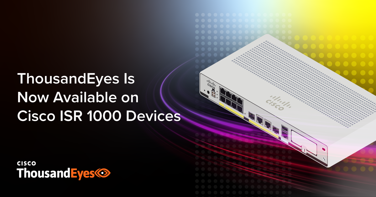 ThousandEyes Is Now Available on Cisco ISR 1000 Devices