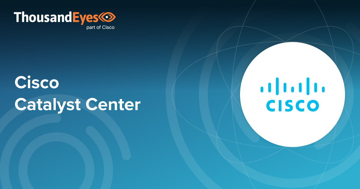 Cisco Catalyst Center and ThousandEyes